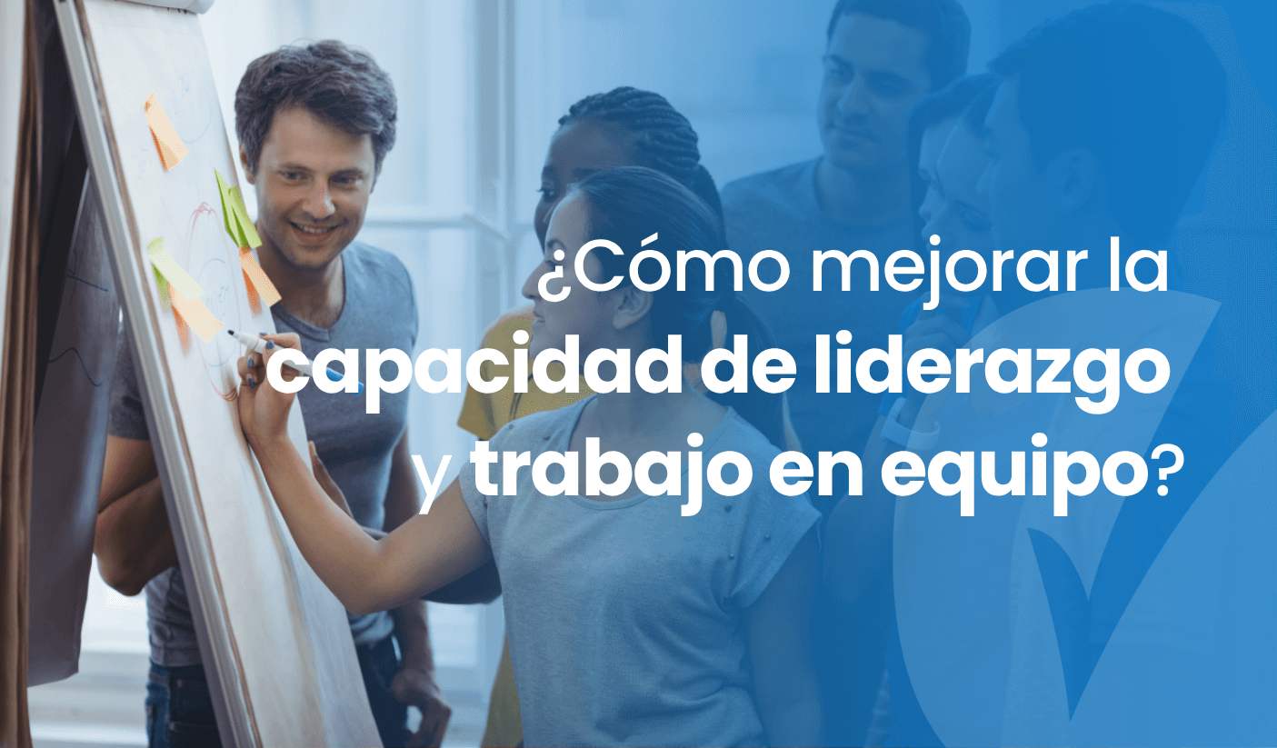 ¿Cómo mejorar la capacidad de liderazgo y trabajo en equipo?