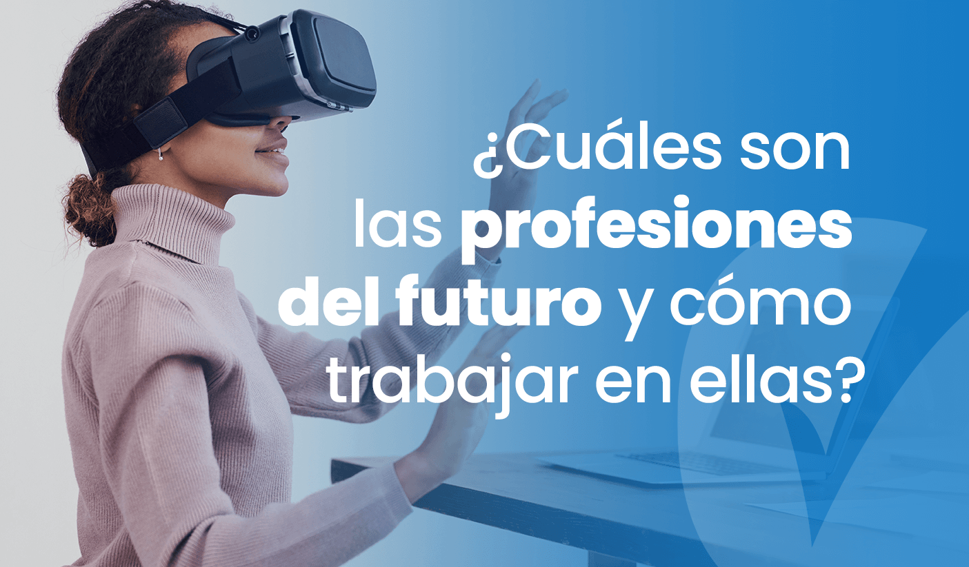 ¿Cuáles son las profesiones del futuro y cómo trabajar en ellas?
