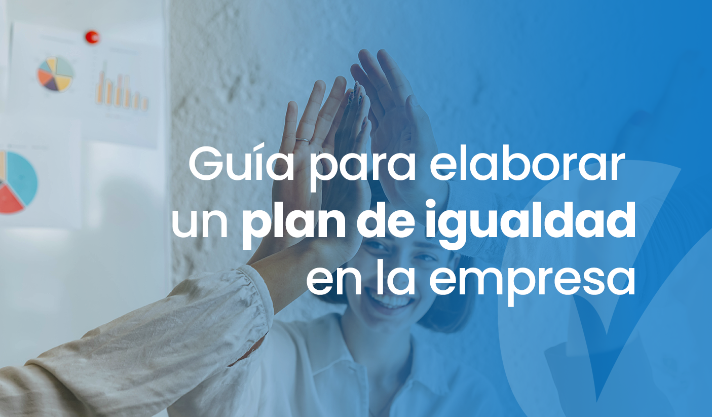 Plan de igualdad en la empresa: cómo realizarlo e implementarlo
